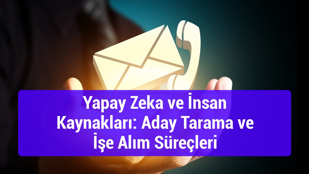 Yapay Zeka ve İnsan Kaynakları: Aday Tarama ve İşe Alım Süreçleri ... Yapay Zeka ve İnsan Kaynakları: Aday Tarama ve İşe Alım Süreçleri ...